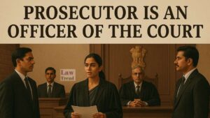 Prosecutor Is an Officer of the Court, Not a Defence Counsel; Fair ...